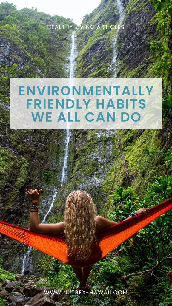 Environmentally Friendly Habits We All Can Do – Nutrex Hawaii